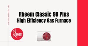 Rheem Classic 90 Plus High Efficiency Gas Furnace Overview